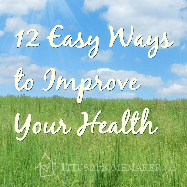 Don't Overlook These 12 Easy Ways to Improve Your Health!