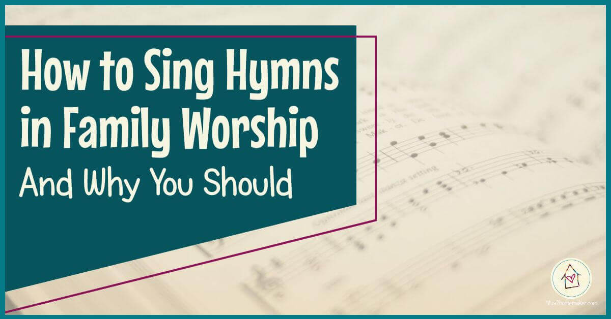 How To Sing Hymns In Family Worship Why You Should