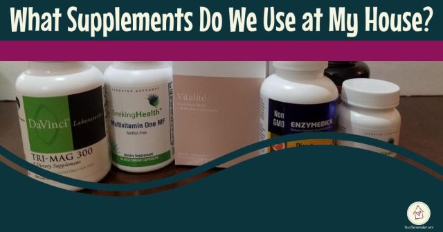 What Supplements Do We Use at My House?