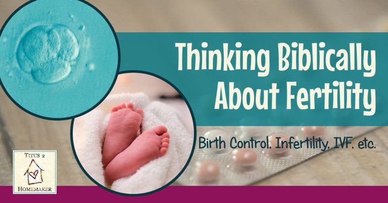 Thinking Biblically About Fertility: Birth Control, Infertility, IVF, etc.